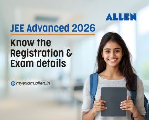 JEE Advanced 2026: Know the Registration & Exam Details - ALLEN News
